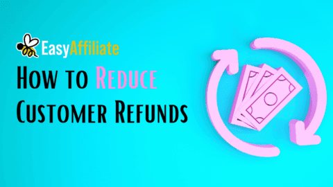 How to Reduce Your Customer Refunds (5 Quick Tips)