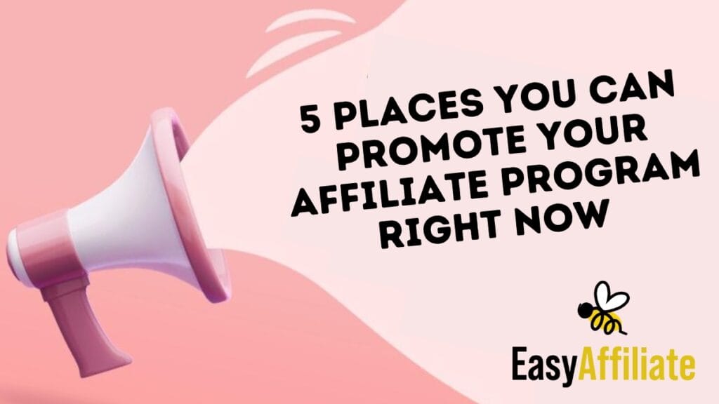 5 Places You Can Promote Your Affiliate Program Right Now | Easy Affiliate